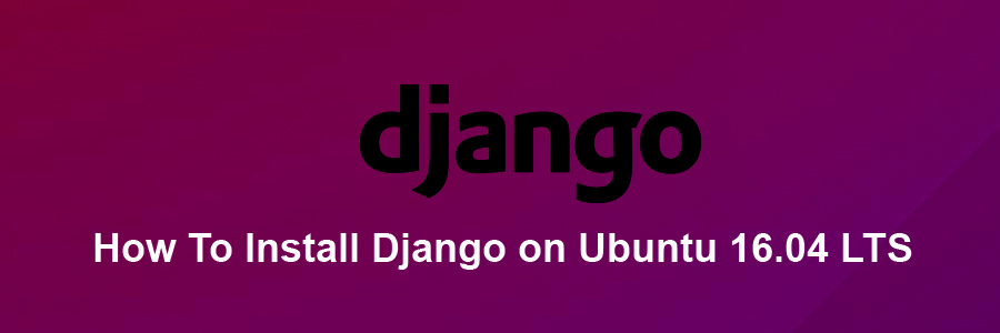 How To Install Django On Ubuntu 1604 Lts Wpcademy