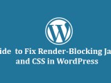Easy Guide To Fix Render Blocking Javascript And Css In Wordpress