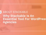 Why Stackable Is An Essential Tool For Wordpress Agencies Stackable