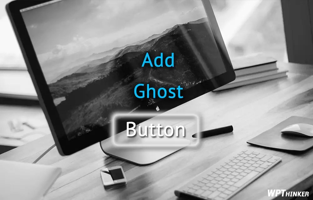 3 Methods to Add CSS Ghost Buttons to WordPress Theme - WP Thinker