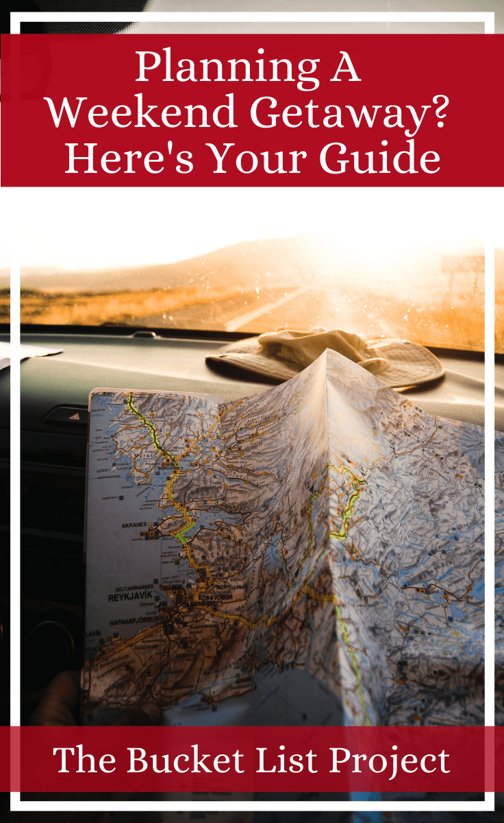 Planning A Weekend Getaway? Here's Your Guide - The Bucket List Project