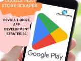 Revolutionize App Development Strategies With Google Play Store Scraper