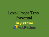 Level Order Binary Tree Traversal In Python Askpython