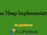 Max Heap Data Structure Complete Implementation In Python Askpython