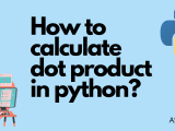 How To Calculate Dot Product In Python Askpython