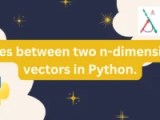 Angles Between Two N Dimensional Vectors In Python Askpython