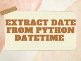 Extracting Date From Datetime In Python 3 Methods Explained Askpython