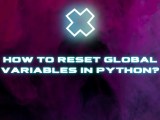 How To Reset Global Variables In Python Askpython
