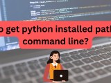 Determining The Install Path Of Python From The Command Line Askpython