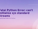 Fixed Fatal Python Error Can T Initialize Sys Standard Streams