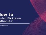 How To Install And Use Pickle For Python 3 Askpython
