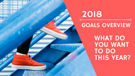2018 Goals Overview: What Do You Want To Do This Year?