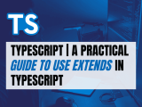 Typescript A Practical Guide To Use Extends In Typescript Become A