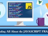 Understanding All About The Javascript Framework