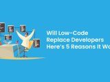 Will Low Code Replace Developers Here S 5 Reasons It Won T