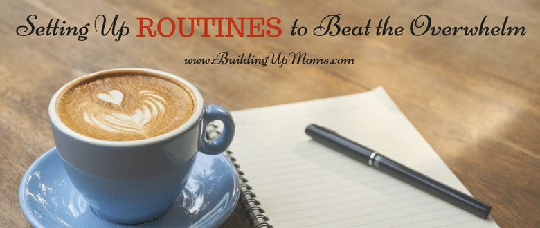 Setting up routines to beat the overwhelm is my practical advice for moms