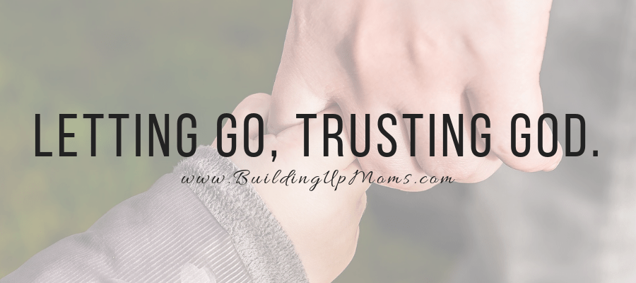 Letting Go, Trusting God - Building Up Moms