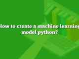 How To Create A Machine Learning Model Python