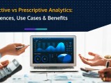 Predictive Vs Prescriptive Analytics Differences Use Cases Benefits