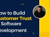 Custom Software Development How To Establish Trust In 2023