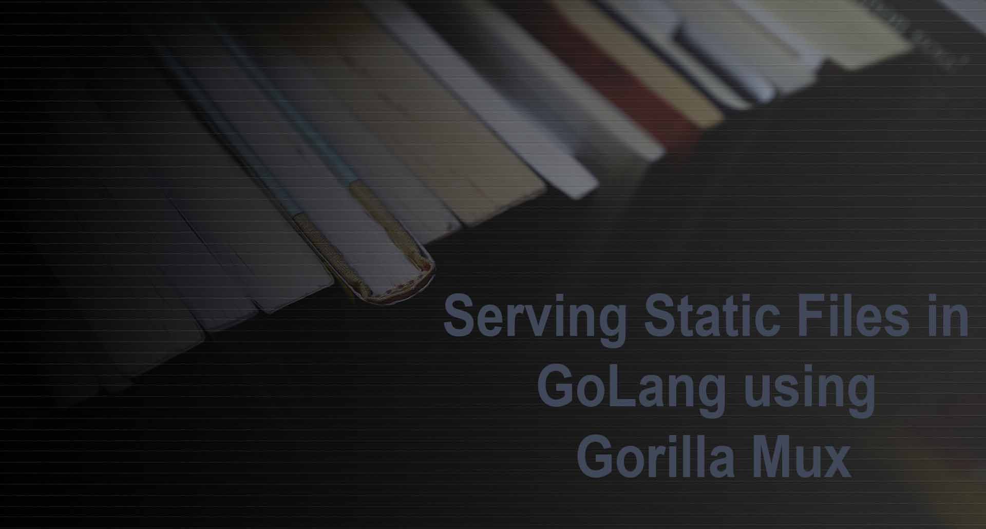 Serving Static Files In Golang Using Gorilla Mux Codershood