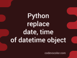 How To Replace Date And Time Of A Python Datetime Object Codevscolor