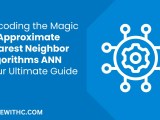 Decoding The Magic Of Approximate Nearest Neighbor Algorithms Ann Your