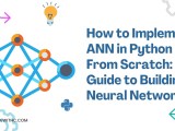 How To Implement Ann In Python From Scratch Guide To Building Neural