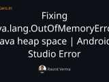 Fixing Java Lang Outofmemoryerror Java Heap Space Android Studio