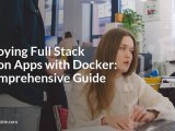 Deploying Full Stack Python Apps With Docker A Comprehensive Guide