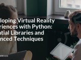 Developing Virtual Reality Experiences With Python Essential Libraries