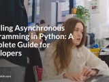 Handling Asynchronous Programming In Python A Complete Guide For
