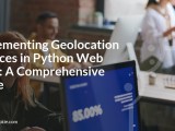 Implementing Geolocation Services In Python Web Apps A Comprehensive