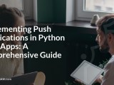 Implementing Push Notifications In Python Web Apps A Comprehensive