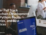 Master Full Stack Blockchain Development With Python Tools Libraries