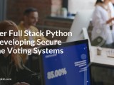 Master Full Stack Python For Developing Secure Online Voting Systems
