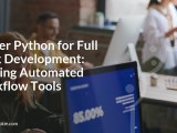 Master Python For Full Stack Development Building Automated Workflow
