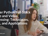 Master Python Full Stack Image And Video Processing Techniques Tools