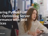 Mastering Python Full Stack Optimizing Server Performance With Best
