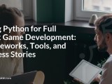 Using Python For Full Stack Game Development Frameworks Tools And