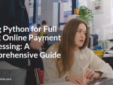 Using Python For Full Stack Online Payment Processing A Comprehensive