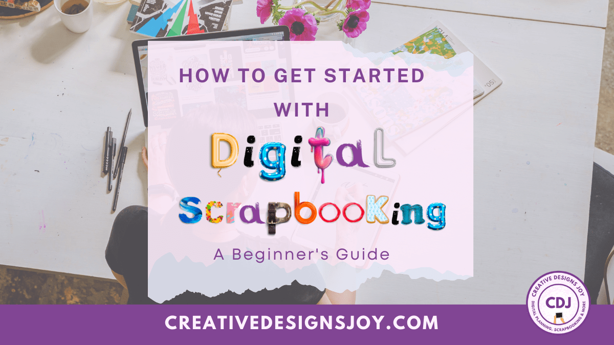How to Get Started With Digital Scrapbooking - Creative Designs Joy