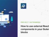 How To Use External React Components In Your Gutenberg Blocks Cssigniter