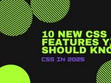 Css In 2025 10 New Css Features You Should Know Css Script