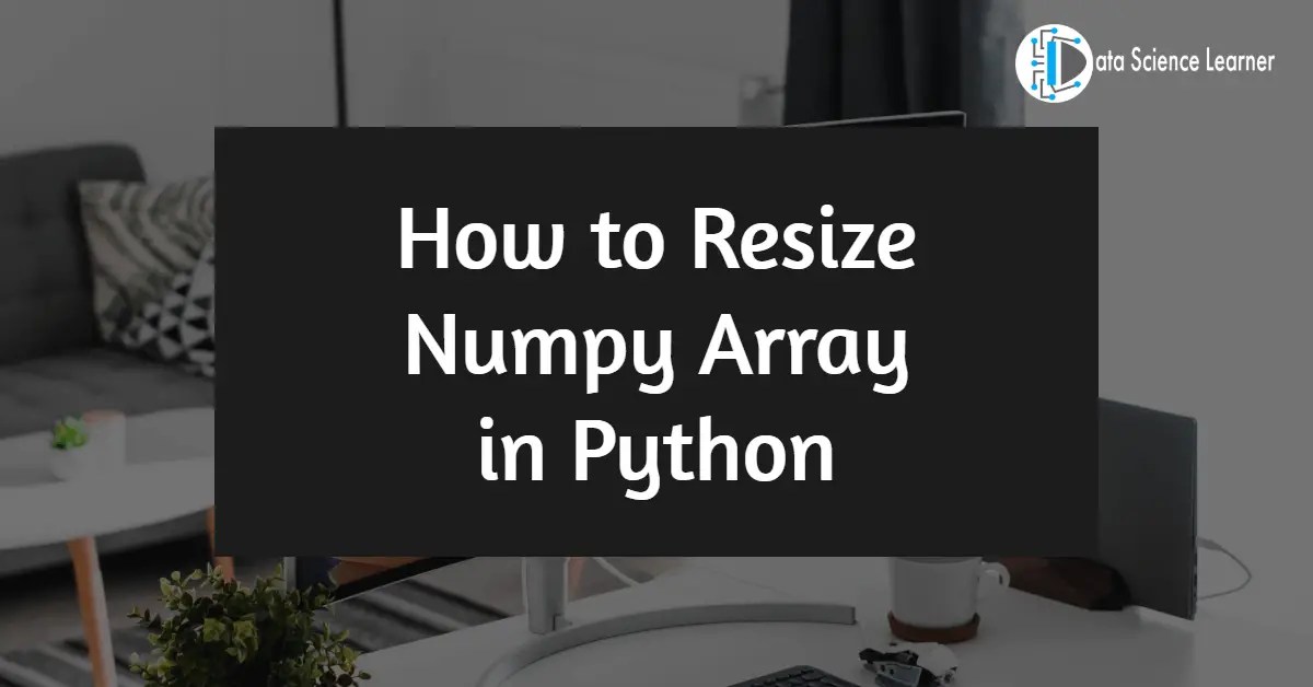 How to Resize Numpy Array in Python: Know it 2 Steps Only