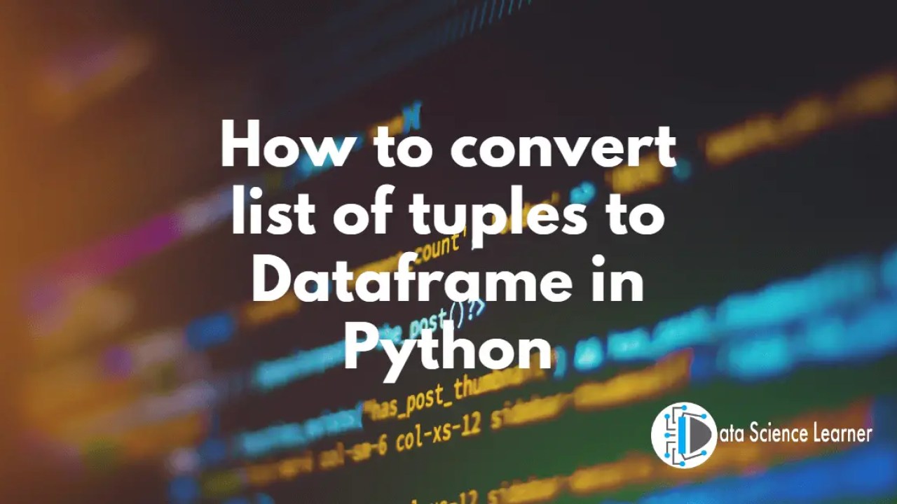 How to convert list of tuples to Dataframe in Python how-to-convert-list-of-tuples-to-dataframe-in-python
