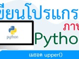 Python แปลงต วอ กษรท งหมดในสตร งเป นต วพ มพ ใหญ ด วยเมธอด Upper