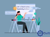 How To Call A Destructor Explicitly In C Delft Stack