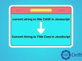 How To Convert String To Title Case In Javascript Delft Stack