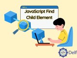 How To Find Child Element In Javascript Delft Stack